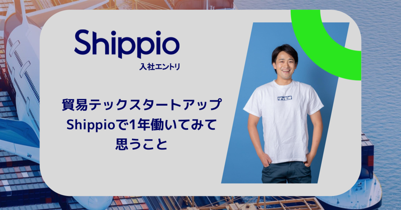 貿易テックスタートアップShippioで1年働いてみて思うこと | 株式会社Shippio