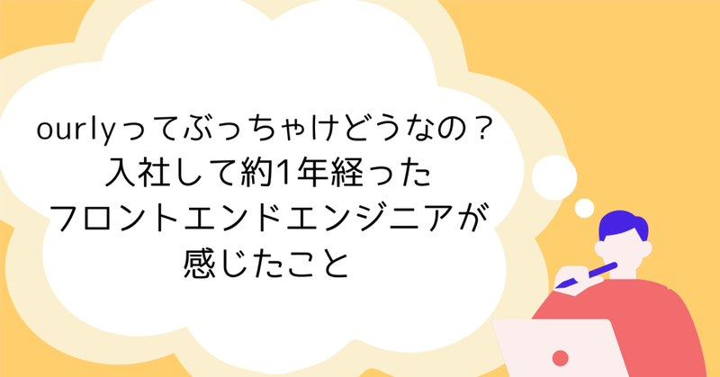 ourlyってぶっちゃけどうなの？入社して約1年経ったフロントエンドエンジニアが感じたこと | エンジニア