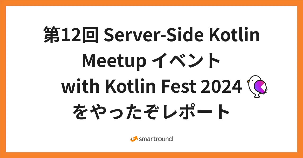 第12回 Server-Side Kotlin Meetup イベント with Kotlin Fest 2024をやったぞレポート | スマートラウンド